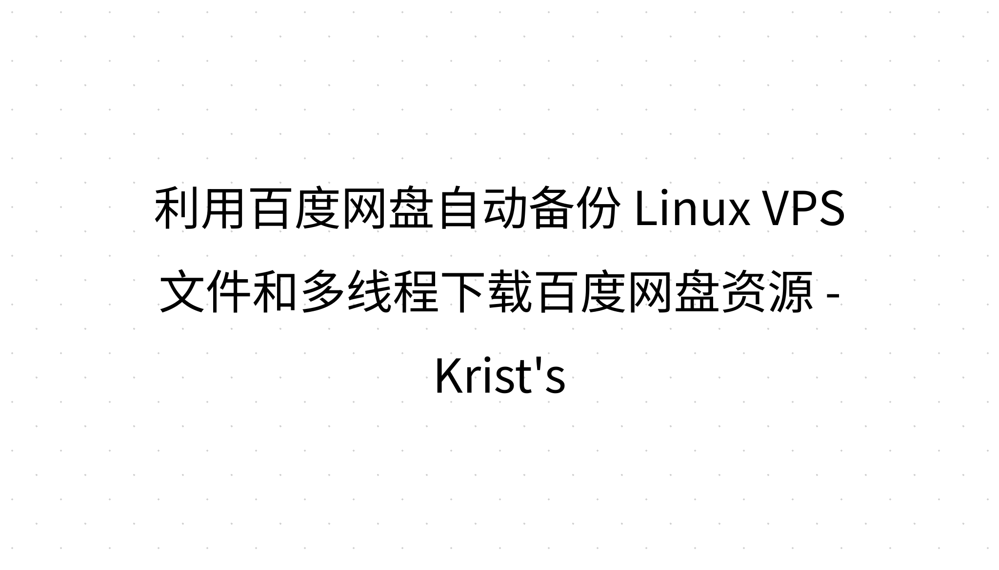 利用百度网盘自动备份 Linux VPS 文件和多线程下载百度网盘资源 - Krist's